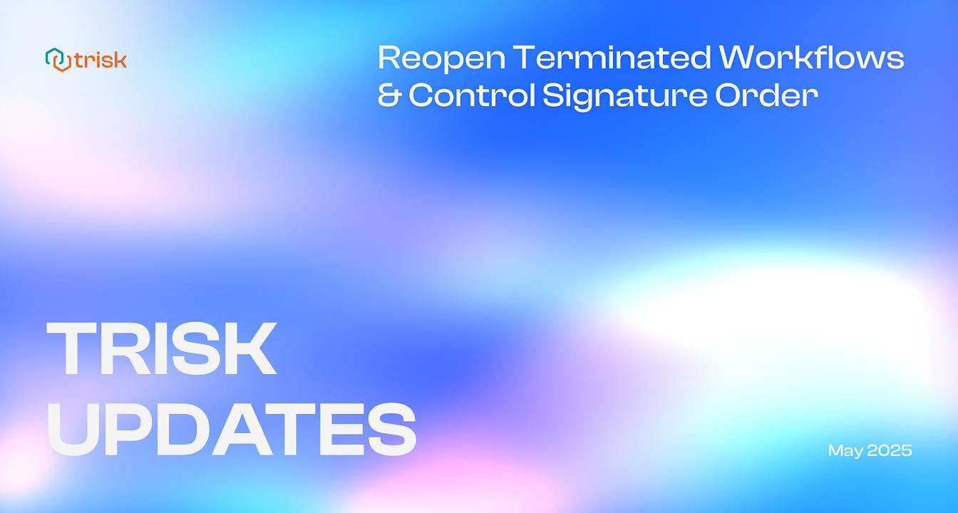 Trisk Updates May 2025: Reopen Terminated Workflows & Control Signature ...